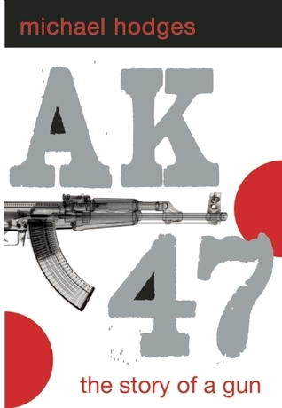 AK47: The Story of a Gun by Michael Hodges | Goodreads