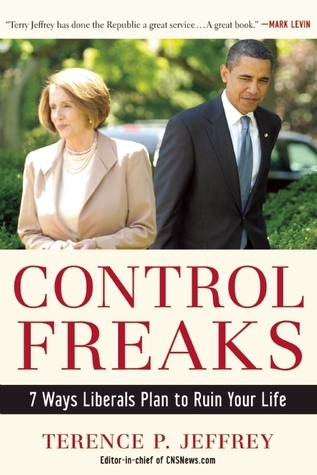 Control Freaks: 7 Ways Liberals Plan to Ruin Your Life by Terry Jeffrey ...