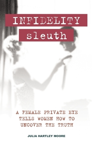 Infidelity Sleuth: A Female Private Eye Tells Women How to Uncover the ...