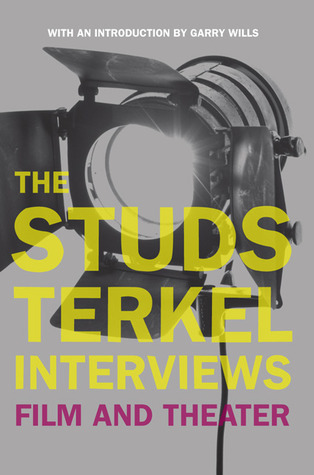 The Studs Terkel Interviews: Film and Theater by Studs Terkel | Goodreads