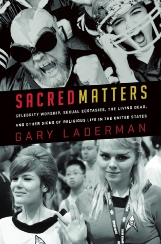 Sacred Matters: Celebrity Worship, Sexual Ecstasies, the Living Dead ...
