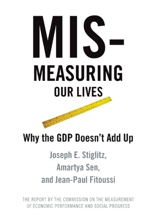 Mismeasuring Our Lives: Why GDP Doesn't Add Up by Joseph E. Stiglitz ...