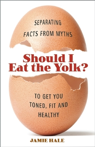 Should I Eat the Yolk?: Separating Facts from Myths to Get You Lean ...