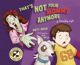 That's Not Your Mommy Anymore: A Zombie Tale by Matt Mogk | Goodreads