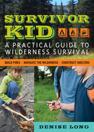 Survivor Kid: A Practical Guide to Wilderness Survival by Denise Long ...