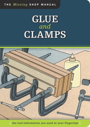 Glue and Clamps (Missing Shop Manual): The Tool Information You Need at ...