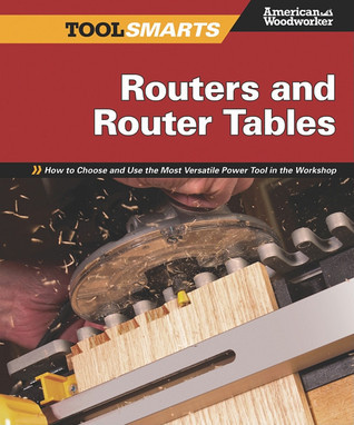 Routers and Router Tables American Woodworker: How to Choose and Use ...