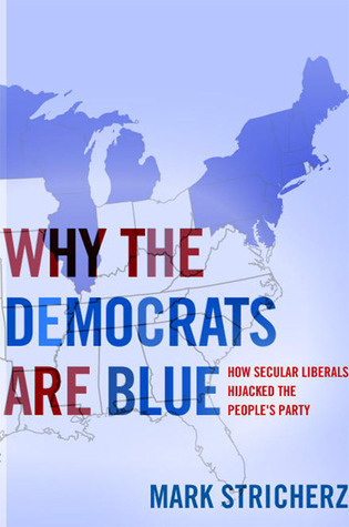 Why the Democrats are Blue: Secular Liberalism and the Decline of the ...