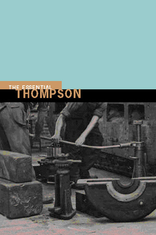 Essential E.P. Thompson (New Press Essential) by E.P. Thompson | Goodreads