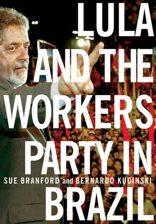 Lula and The Workers' Party in Brazil by Sue Branford | Goodreads