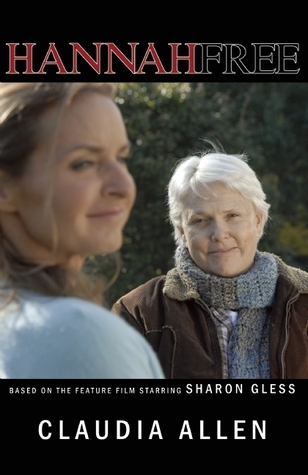 Hannah Free: The Novel by Claudia Allen | Goodreads