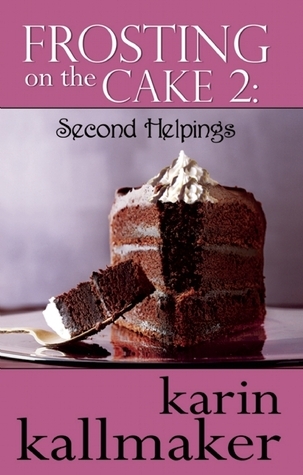 Frosting on the Cake 2: Second Helpings by Karin Kallmaker | Goodreads
