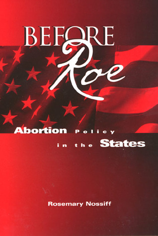 Before Roe: Abortion Policy in the States by Rosemary Nossiff | Goodreads