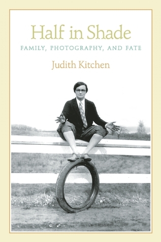 Half in Shade: Family, Photography, and Fate by Judith Kitchen | Goodreads