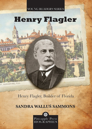 Henry Flagler, Builder of Florida by Sandra Sammons | Goodreads