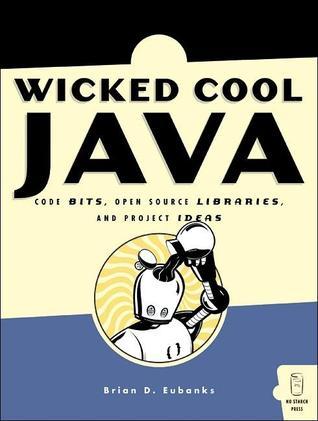 Wicked Cool Java: Code Bits, Open-Source Libraries, and Project Ideas ...