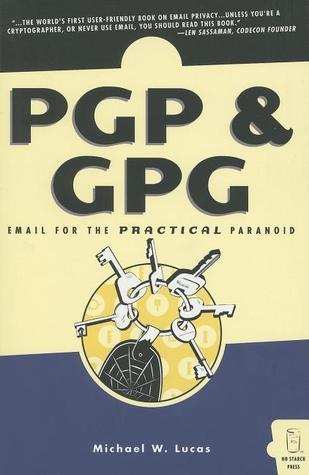 PGP & GPG: Email for the Practical Paranoid by Michael W. Lucas | Goodreads