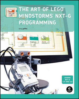 The Art of Lego Mindstorms NXT-G Programming by Terry Griffin | Goodreads