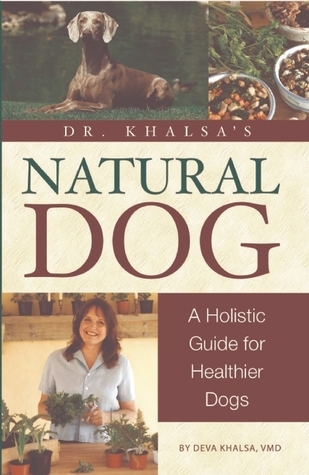 Dr. Khalsa's Natural Dog: A Holistic Guide for Healthier Dogs by Deva ...