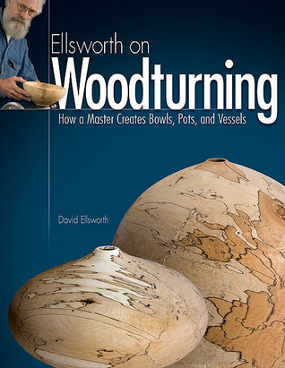 Ellsworth on Woodturning: How a Master Creates Bowls, Pots, and Vessels ...