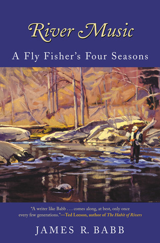 River Music: A Fly Fisher's Four Seasons by James R. Babb | Goodreads