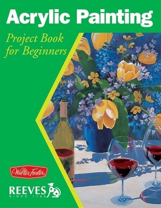 Acrylic Painting: Project book for beginners by Joan Hansen | Goodreads