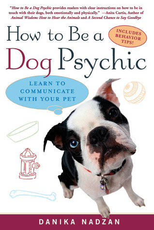 How To Be A Dog Psychic: Learn To Communicate With Your Pet by Danika ...