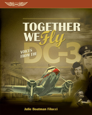 Together We Fly: Voices from the DC-3 by Julie Boatman Filucci | Goodreads