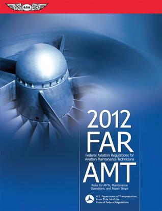 FAR/AMT 2012: Federal Aviation Regulations for Aviation Maintenance ...