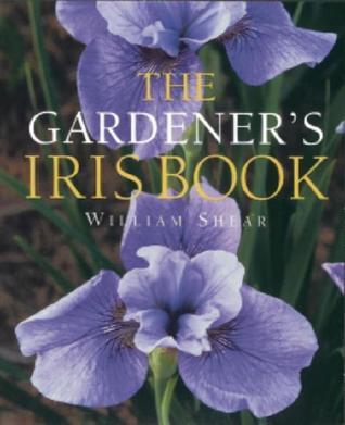 The Gardener's Iris Book by William Shear | Goodreads