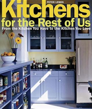 Kitchens for the Rest of Us: From the Kitchen You Have to the Kitchen ...