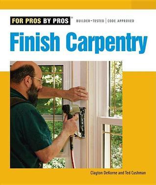 Finish Carpentry (For Pros By Pros) by Ted Cushman | Goodreads