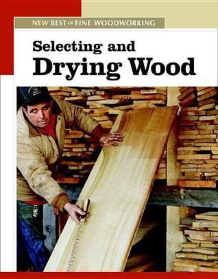 Selecting and Drying Wood: The New Best of Fine Woodworking by Fine ...
