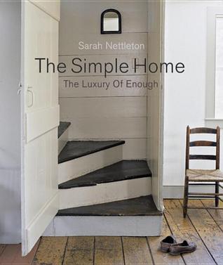 The Simple Home: The Luxury of Enough by Sarah Nettleton | Goodreads