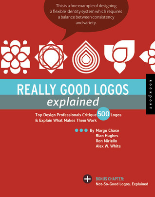 Really Good Logos Explained: Top Design Professionals Critique 500 Logos & Explain What Makes ...