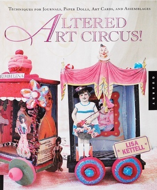 Altered Art Circus!: Altering Techniques, Art Cards, and Other Magical ...