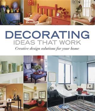 Decorating Ideas that Work: Creative Design Solutions for Your Home by ...