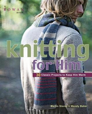 Knitting for Him: 27 Classic Projects to Keep Him Warm by Martin Storey ...