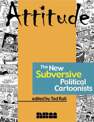 Attitude: The New Subversive Political Cartoonists by Ted Rall | Goodreads