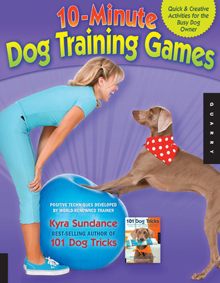 10-Minute Dog Training Games: Quick and Creative Activities for the ...