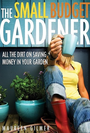 The Small Budget Gardener: All the Dirt on Saving Money in Your Garden ...