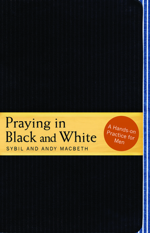 Praying in Black and White: A Hands-On Practice for Men by Sybil ...