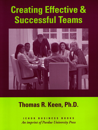 Creating Effective and Successful Teams by Thomas R. Keen | Goodreads