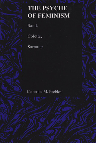 The Psyche of Feminism: Sand, Colette, Sarraute by Catherine Peebles ...