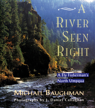 A River Seen Right: A Fly Fisherman's North Umpqua by Michael Baughman ...