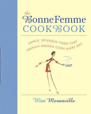 The Bonne Femme Cookbook: Simple, Splendid Food That French Women Cook ...
