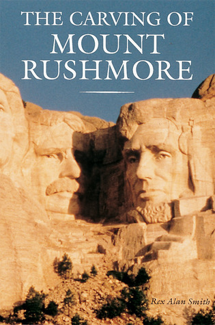 The Carving of Mount Rushmore by Rex Alan Smith | Goodreads