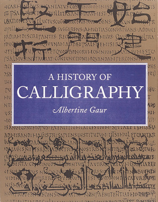 A History of Calligraphy by Albertine Gaur | Goodreads
