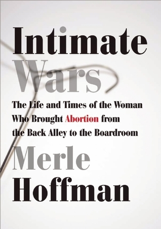 Intimate Wars: The Life and Times of the Woman Who Brought Abortion ...