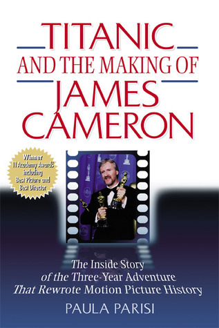 Titanic and the Making of James Cameron: The Inside Story of the Three ...